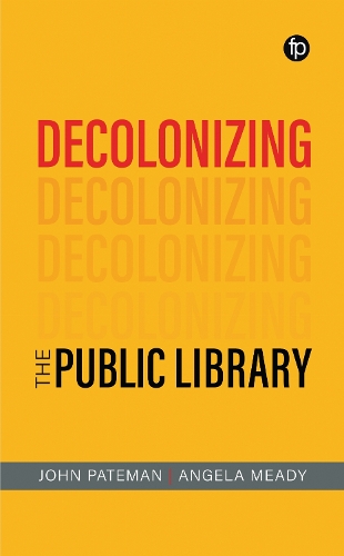 Decolonizing the Public Library by John Pateman, Angela Meady | Waterstones
