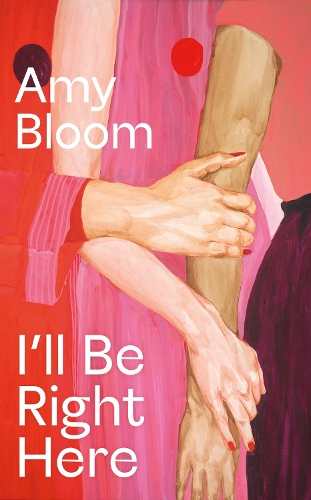 I'll Be Right Here by Amy Bloom | Waterstones