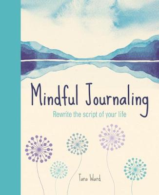 Mindful Journaling: Rewriting the Script of Your Life by Tara Ward ...