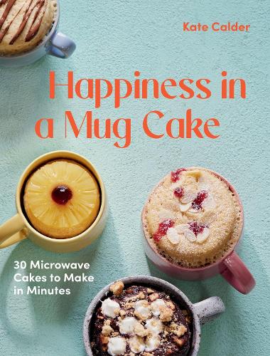 Happiness in a Mug Cake by Kate Calder | Waterstones