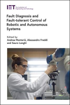 Fault Diagnosis and Fault-Tolerant Control of Robotic and Autonomous Systems by Andrea Monteriù ...