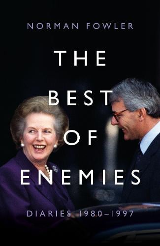 The Best of Enemies: Diaries 1980-1997 by Norman Fowler | Waterstones