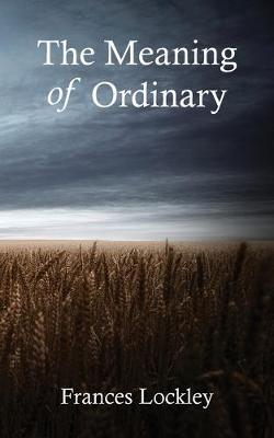 The Meaning of Ordinary by Frances Lockley | Waterstones