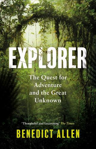 Explorer by Benedict Allen | Waterstones