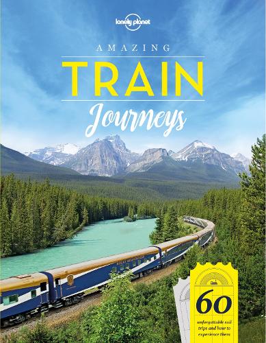 Lonely Planet Amazing Train Journeys by Lonely Planet | Waterstones