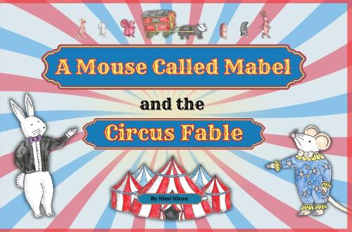 A Mouse Called Mabel and the Circus Fable by Nimi Nixon | Waterstones