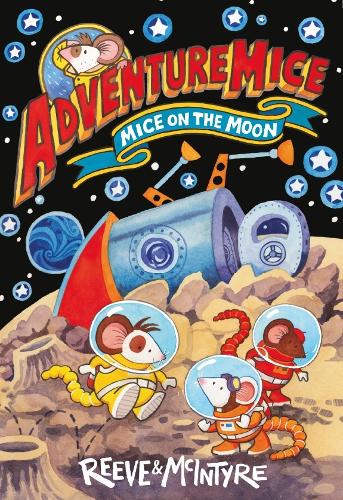 Adventuremice: Mice on the Moon by Philip Reeve, Sarah McIntyre ...