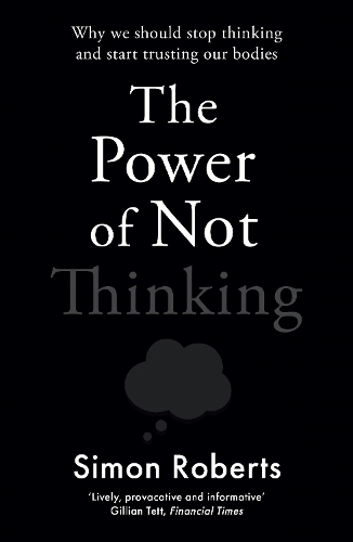 The Power of Not Thinking by Simon Roberts | Waterstones