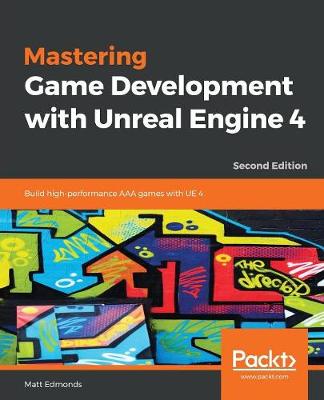 Mastering Game Development with Unreal Engine 4 by Matt Edmonds ...