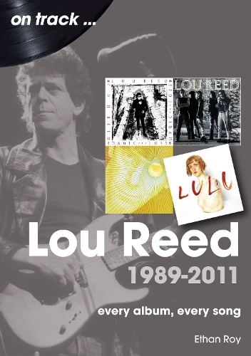 Lou Reed 1989 to 2011 On Track by Ethan Roy | Waterstones