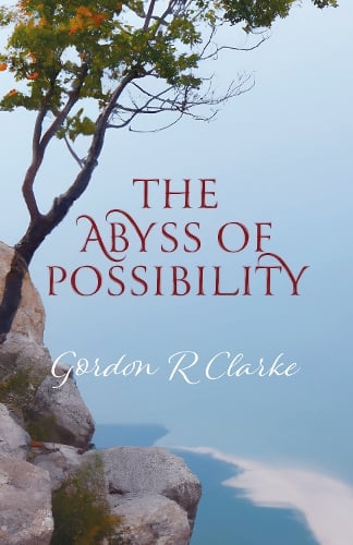 The Abyss of Possibility by Gordon R Clarke | Waterstones