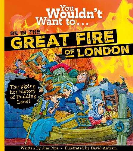 You Wouldn't Want to Be in the Great Fire of London! by Jim Pipe, David ...