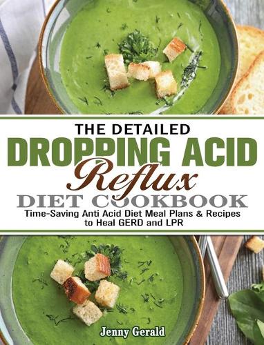 The Detailed Dropping Acid Reflux Diet Cookbook by Jenny Gerald ...