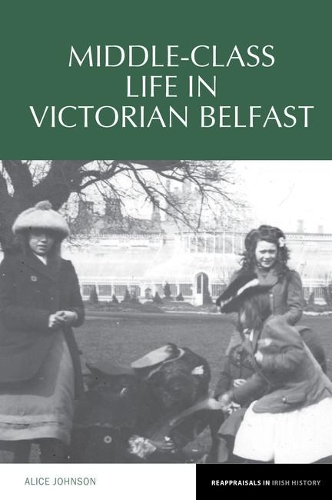 Middle-Class Life in Victorian Belfast by Alice Johnson | Waterstones