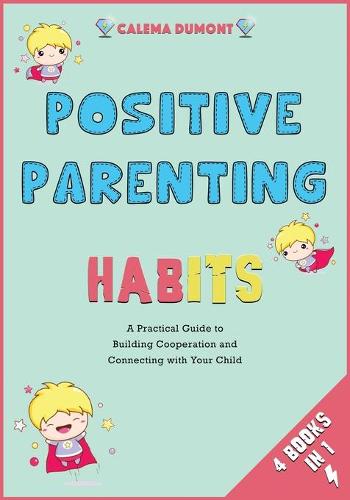Positive Parenting Habits [4 in 1] by Calema Dumont | Waterstones