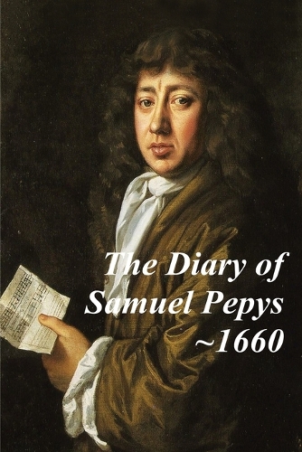 The Diary of Samuel Pepys - 1660. The first year of Samuel Pepys ...