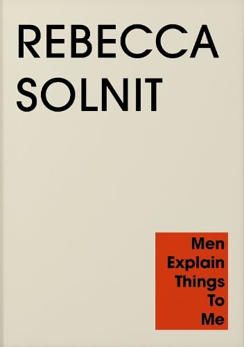 Men Explain Things to Me by Rebecca Solnit | Waterstones
