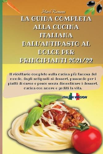 La Guida Completa Alla Cucina Italiana Dallantipasto Al Dolce Per 2107