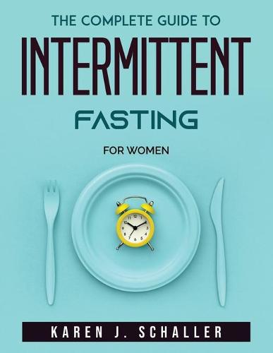 The Complete Guide to Intermittent Fasting by Karen J Schaller ...