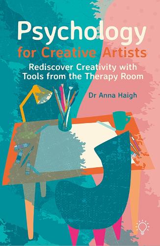 Psychology for Creative Artists by Anna Haigh | Waterstones
