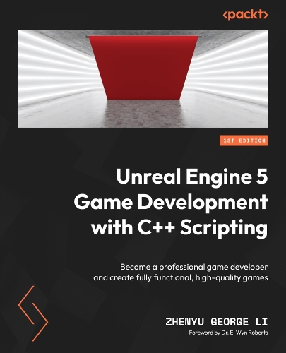 Unreal Engine 5 Game Development with C++ Scripting by Zhenyu George Li, Dr. E. Wyn Roberts ...