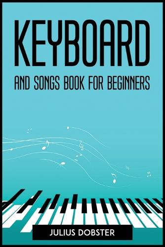 Keyboard and Songs Book for Beginners by Julius Dobster | Waterstones