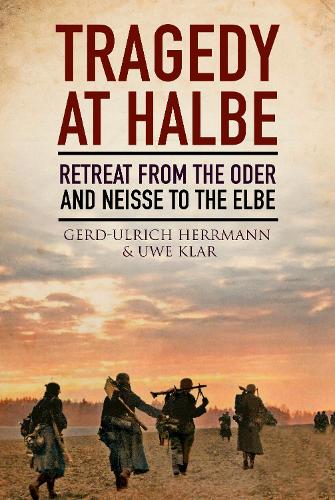 Tragedy at Halbe by Anthony Rogers, Gerd-Ulrich Herrmann | Waterstones