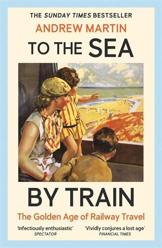 To the Sea by Train by Andrew Martin | Waterstones