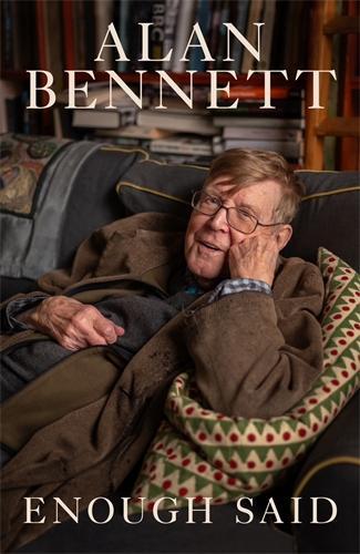 Enough Said by Alan Bennett | Waterstones