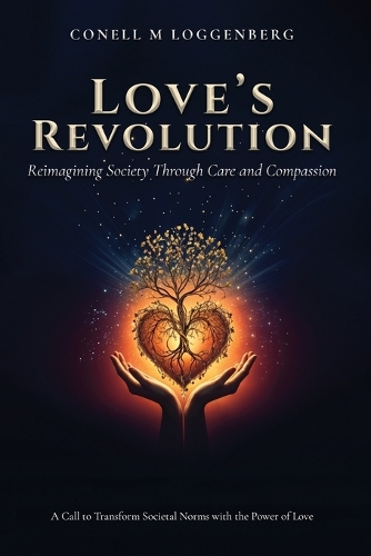 LOVE'S REVOLUTION Reimagining Society Through Care and Compassion by ...