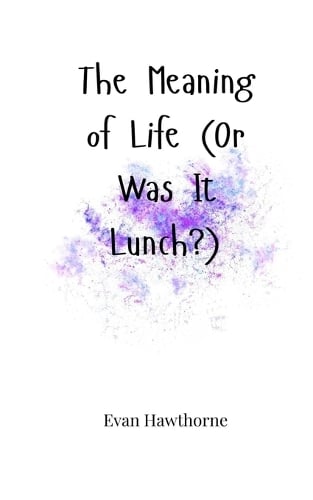 The Meaning of Life (Or Was It Lunch?) by Evan Hawthorne | Waterstones