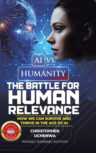 AI vs. Humanity - The Battle for Human Relevance by Christopher Uchenwa ...