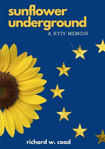Sunflower Underground - A Kyiv Memoir by Richard W Coad | Waterstones