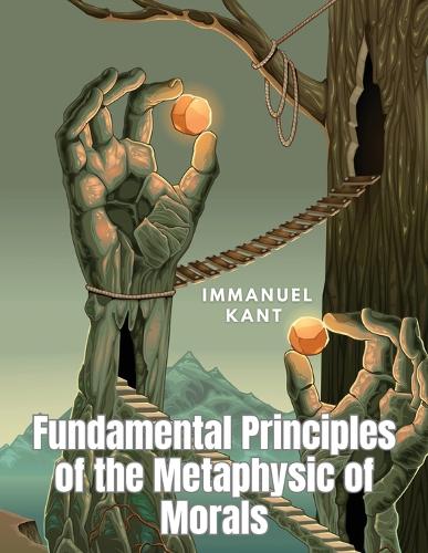 Fundamental Principles of the Metaphysic of Morals by Immanuel Kant ...