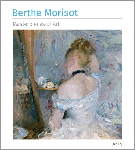 Berthe Morisot Masterpieces of Art by Ann Kay | Waterstones