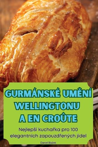 Gurmánské UmĚní Wellingtonu a En Croûte by Daniel Blazek | Waterstones