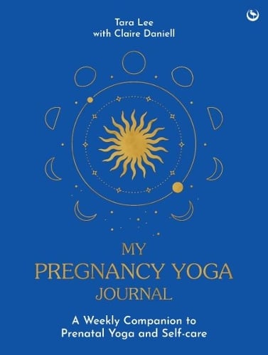 My Pregnancy Yoga Journal by Tara Lee, Clare Daniell | Waterstones