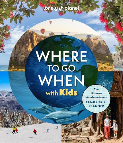 Lonely Planet Where To Go When With Kids by Lonely Planet | Waterstones