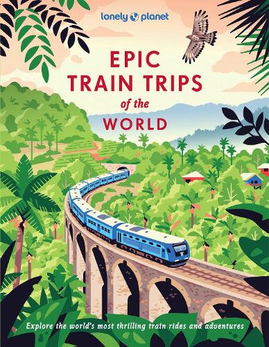 Lonely Planet Epic Train Trips of the World by Lonely Planet | Waterstones