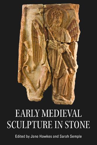 Early Medieval Sculpture in Stone by Prof Sarah Semple, Jane Hawkes ...