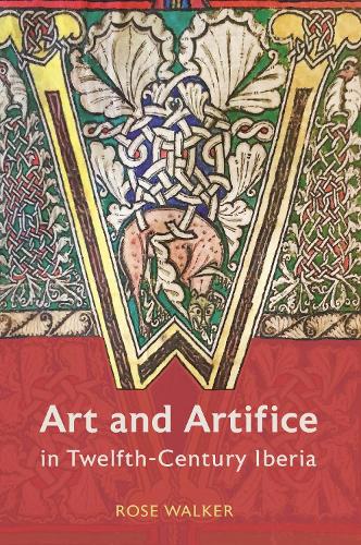 Art and Artifice in Twelfth-Century Iberia by Dr Rose Walker | Waterstones