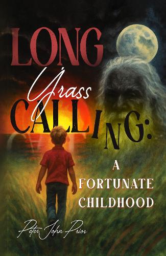 Long Grass Calling: A Fortunate Childhood by Peter John Prior | Waterstones