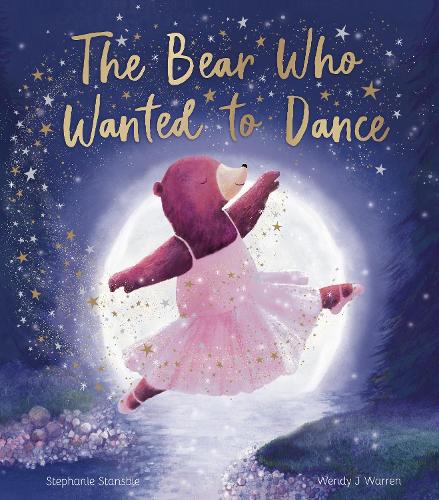 The Bear Who Wanted to Dance by Stephanie Stansbie, Wendy J Warren ...