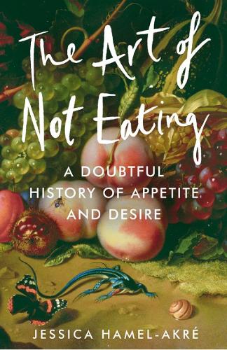 The Art of Not Eating by Jessica Hamel-Akré | Waterstones