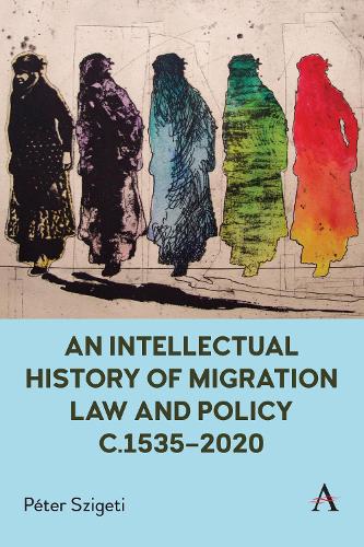 An Intellectual History of Migration Law and Policy c.1535-2020 by ...