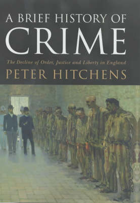 A Brief History Of Crime by Peter Hitchens | Waterstones