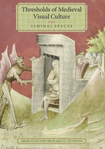 Thresholds of Medieval Visual Culture: Liminal Spaces by Elina Gertsman ...