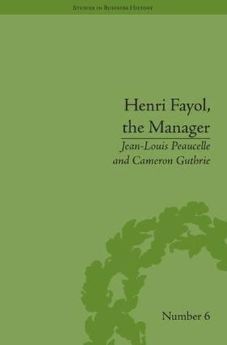 Henri Fayol, the Manager by Jean-Louis Peaucelle, Cameron Guthrie ...