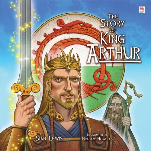 The Story of King Arthur by Siân Lewis, Graham Howells | Waterstones