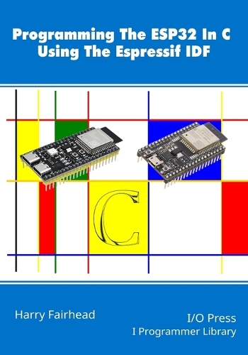 Programming The ESP32 In C Using The Espressif IDF by Harry Fairhead ...